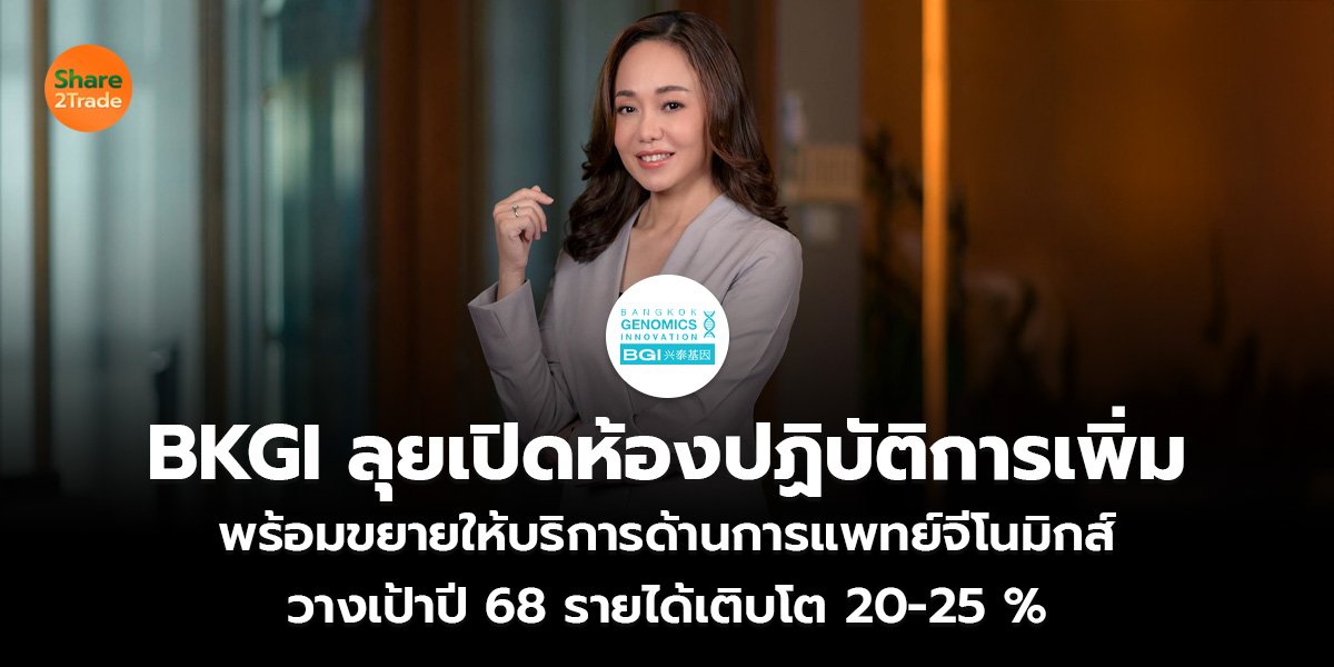 BKGI ลุยเปิดห้องปฏิบัติการเพิ่ม พร้อมขยายให้บริการด้านการแพทย์จีโนมิกส์ วางเป้าปี 68 รายได้ ...